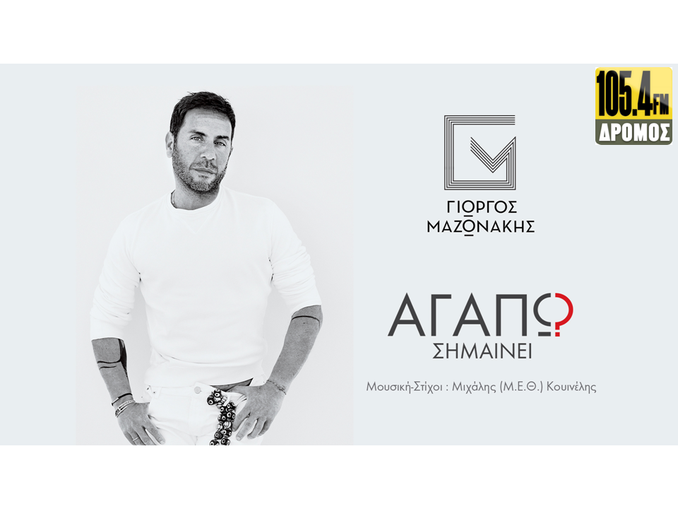 ΑΠΟΚΛΕΙΣΤΙΚΑ ΣΤΟ ΔΡΟΜΟ ΓΙΩΡΓΟΣ ΜΑΖΩΝΑΚΗΣ-ΑΓΑΠΩ ΣΗΜΑΙΝΕΙ – Δρόμος 105,4 ...